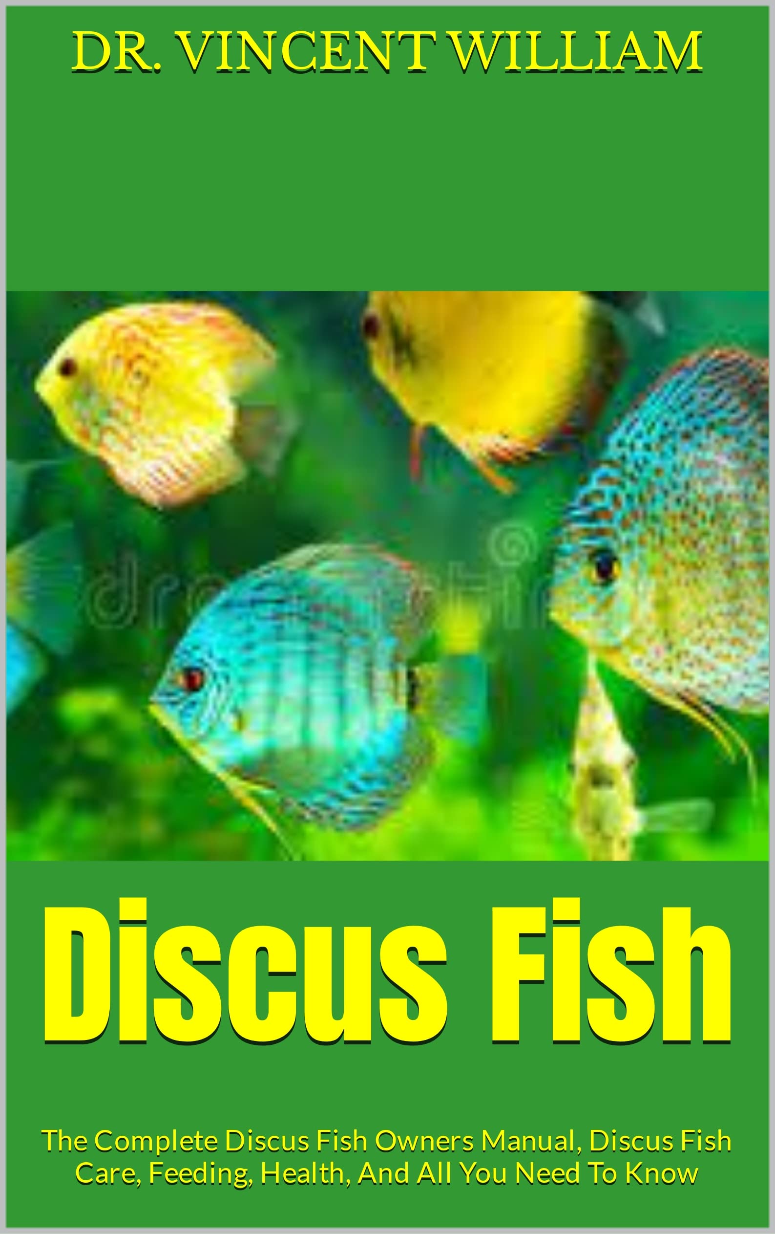 Discus Fish : The Complete Discus Fish Owners Manual, Discus Fish Care ...