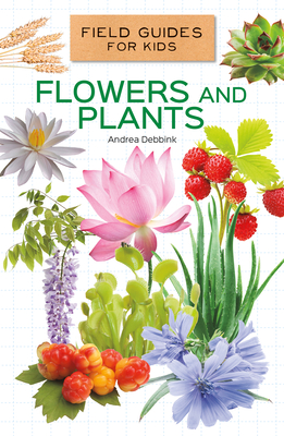 Flowers and Plants (Field Guides Set 2) by Andrea Debbink | Goodreads