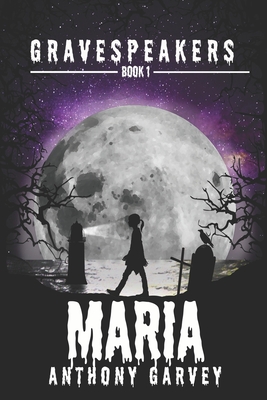 Gravespeakers: Maria by Anthony Garvey | Goodreads