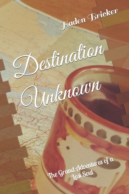 Destination Unknown: The Grand Adventures of a Lost Soul by Haden ...
