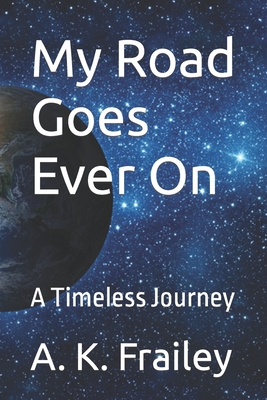 My Road Goes Ever On A Timeless Journey by A.K. Frailey | Goodreads