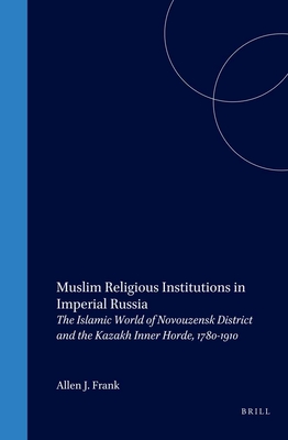 Muslim Religious Institutions in Imperial Russia: The Islamic World of ...