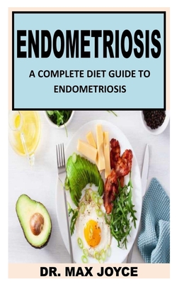 Endometriosis: A Complete Diet Guide To Endometriosis by Max Joyce ...
