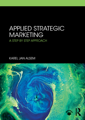 Applied Strategic Marketing: A Step-by-Step Approach by Karel Jan Alsem ...