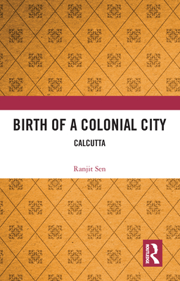 Birth of a Colonial City: Calcutta by Ranjit Sen | Goodreads