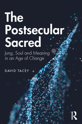 The Postsecular Sacred: Jung, Soul and Meaning in an Age of Change by ...