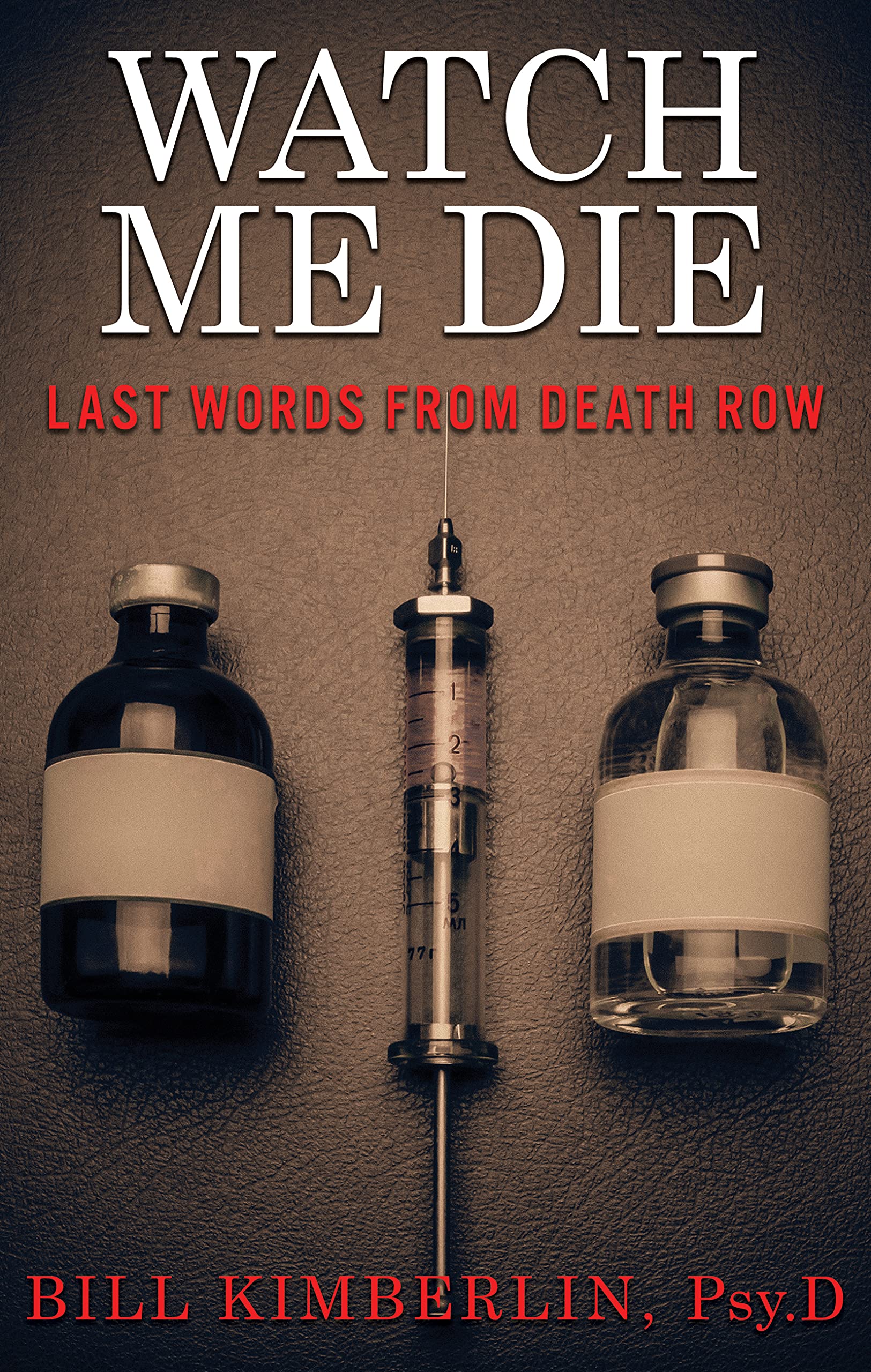 Watch Me Die: Last Words from Death Row by Bill Kimberlin | Goodreads