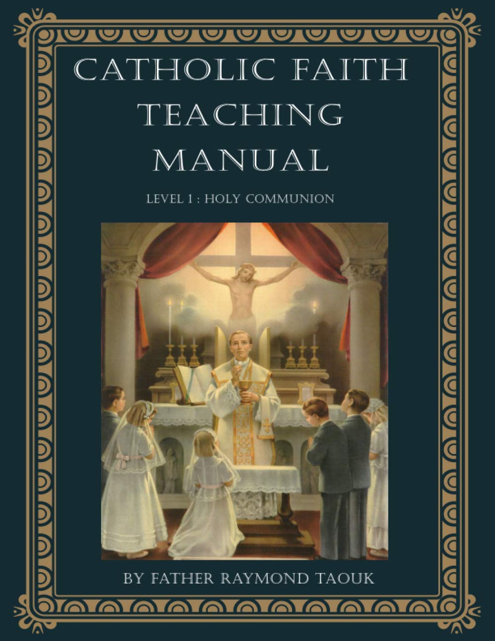 Catholic Faith Teaching Manual: Level 1 Holy Communion by Fr Raymond Taouk | Goodreads
