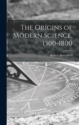 The Origins of Modern Science, 1300-1800 by Herbert Butterfield | Goodreads