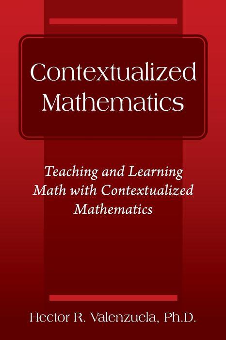 Contextualized Mathematics: Teaching and Learning Math with Contextualized Mathematics by Hector ...