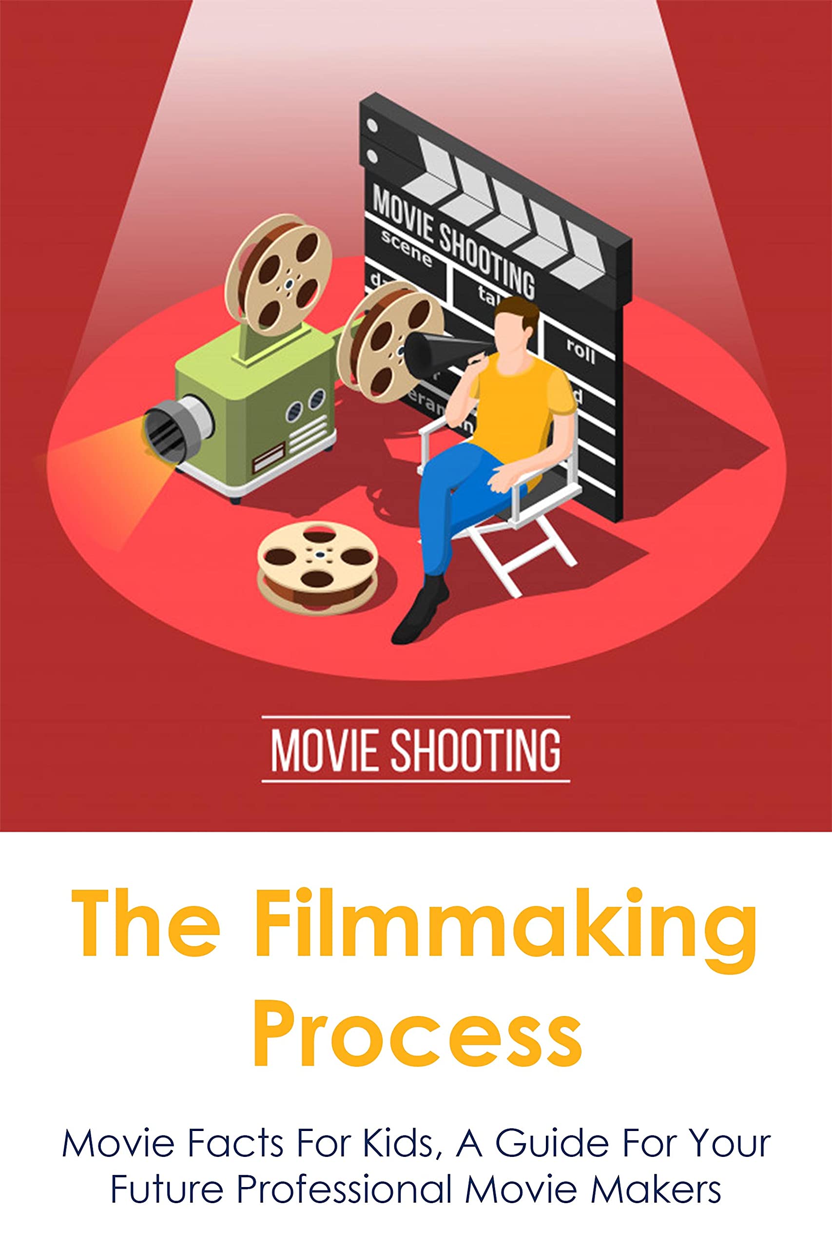 The Filmmaking Process: Movie Facts For Kids, A Guide For Your Future ...