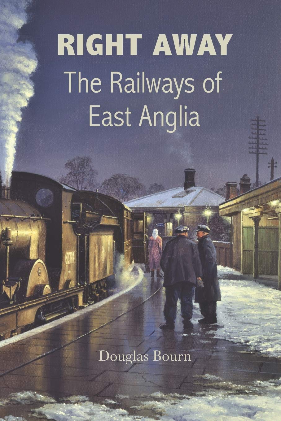 Right Away: The Railways of East Anglia by Douglas Bourn | Goodreads