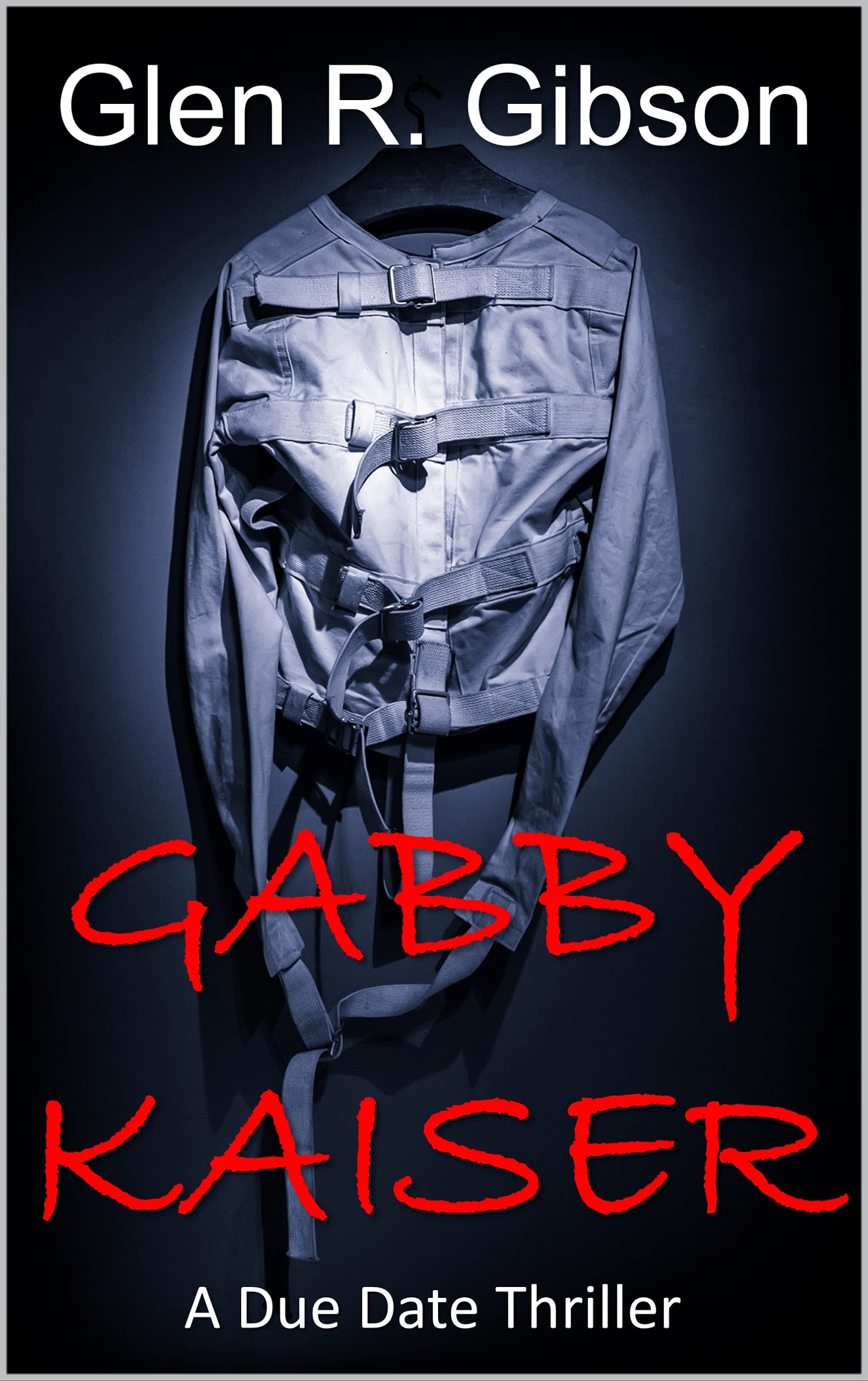 Gabby Kaiser: A Due Date Thriller by Glen R. Gibson | Goodreads