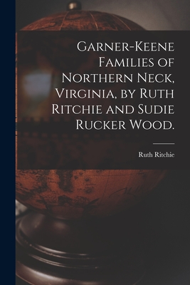 Garner-Keene Families of Northern Neck, Virginia, by Ruth Ritchie and ...