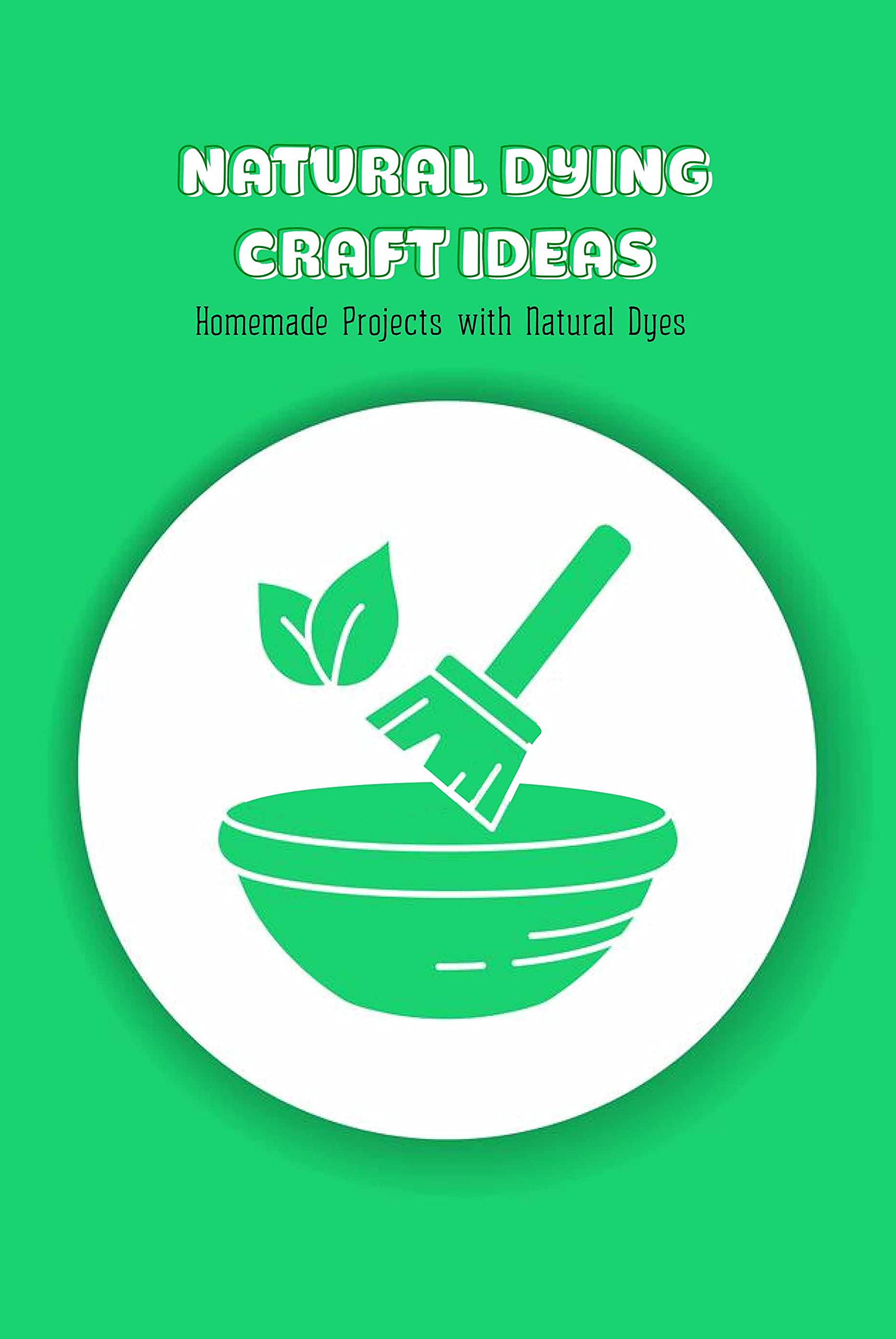 Natural Dying Craft Ideas: Homemade Projects with Natural Dyes by ...