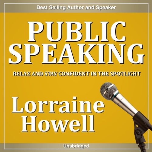 Public Speaking: Relax and Stay Confident in the Spotlight by Lorraine Howell | Goodreads