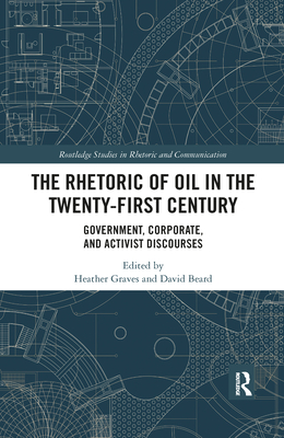 The Rhetoric of Oil in the Twenty-First Century: Government, Corporate ...