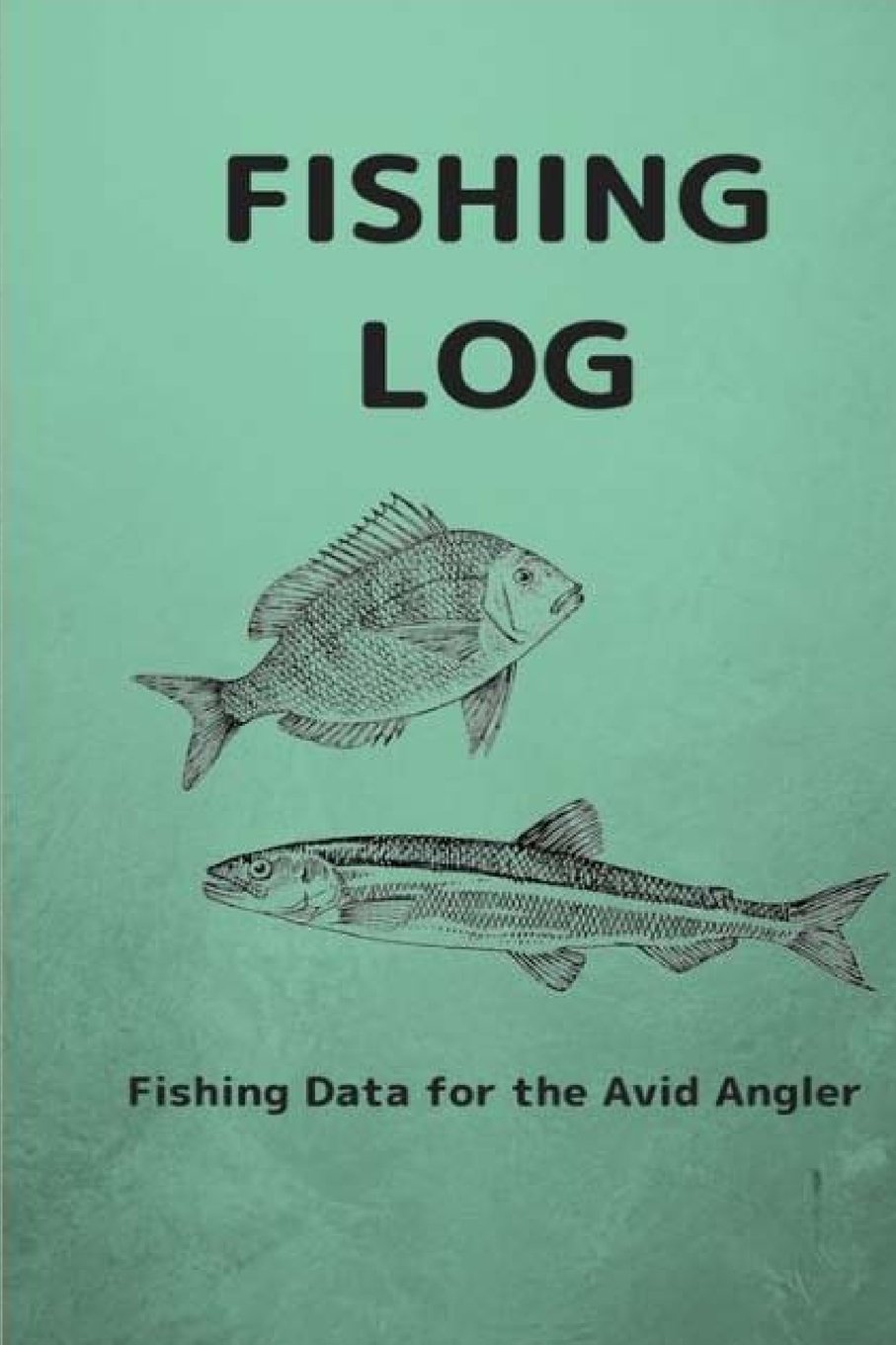 Fishing Log: Fishing Data for the Avid Angler by Ms. Jennifer Boyte | Goodreads