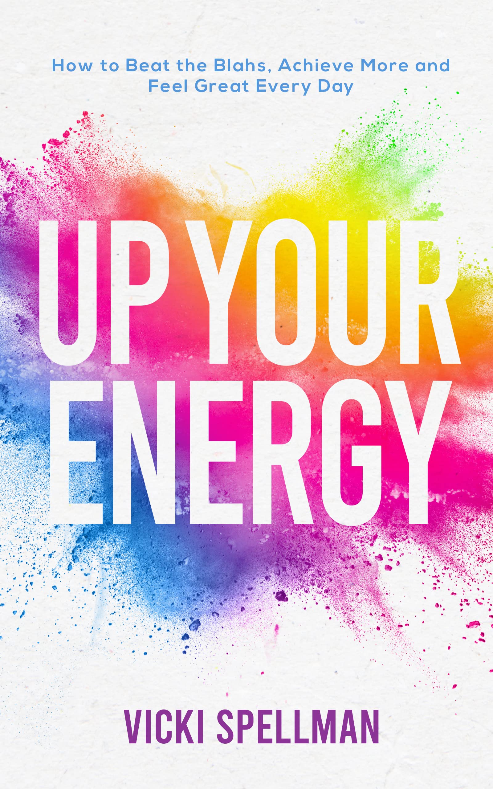 Up Your Energy: How to Beat the Blahs, Achieve More and Feel Great ...