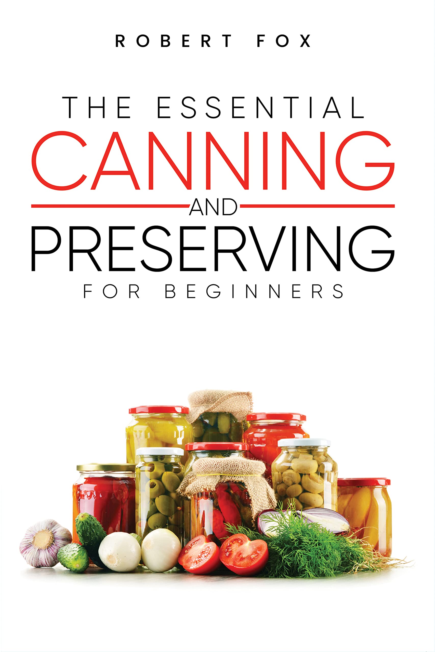 The Essential Canning and Preserving for Beginners: A beginner’s Friendly Pressure Canning ...