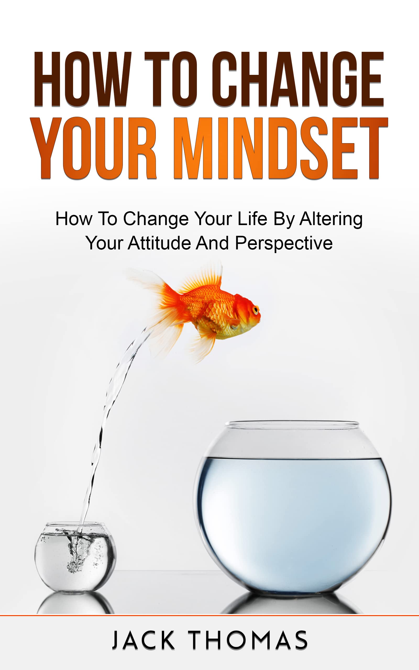How To Change Your Mindset : How To Change Your Life By Altering Your ...
