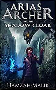 Arias Archer & the Shadow Cloak by Hamzah Malik | Goodreads