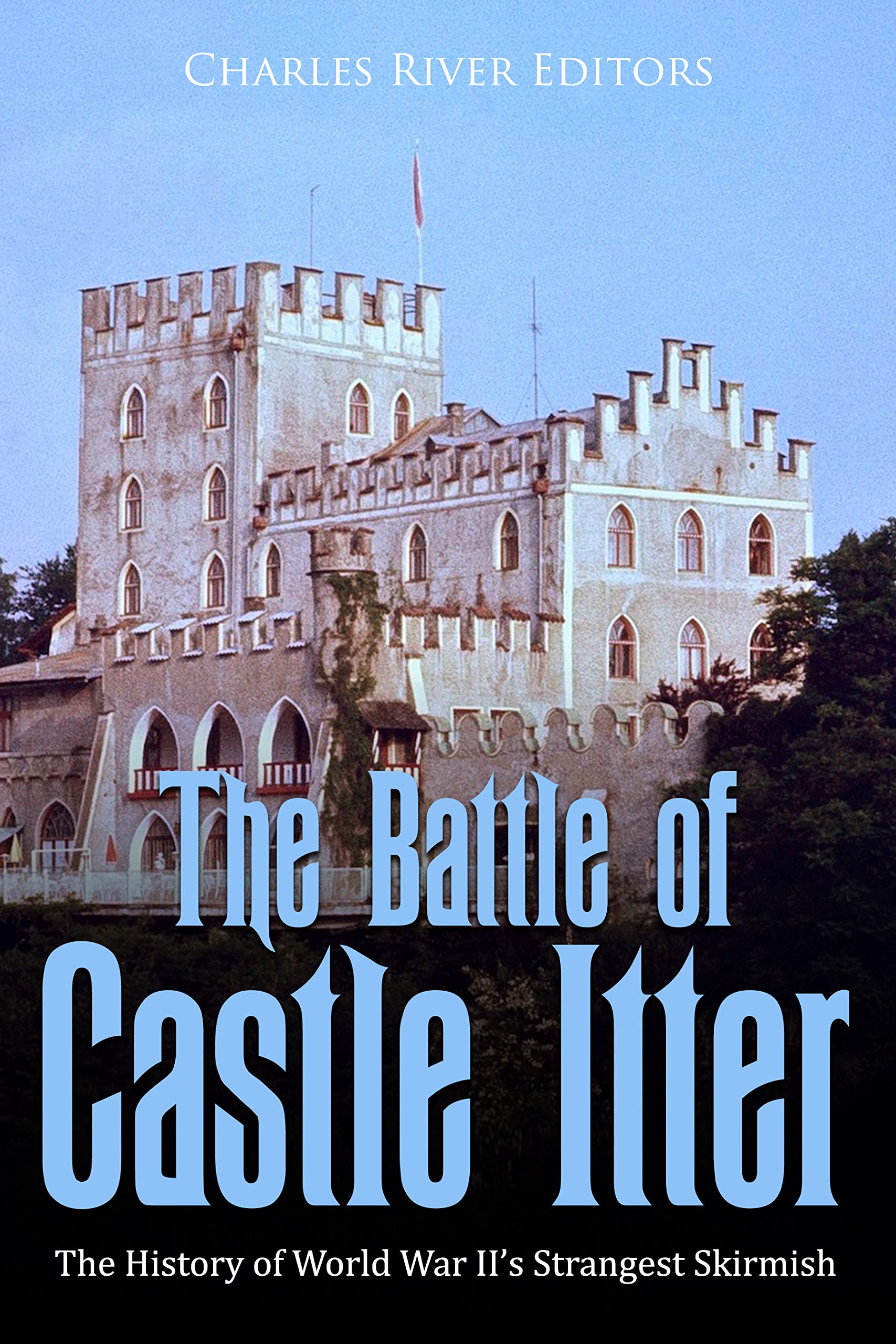 The Battle of Castle Itter: The History of World War II’s Strangest ...