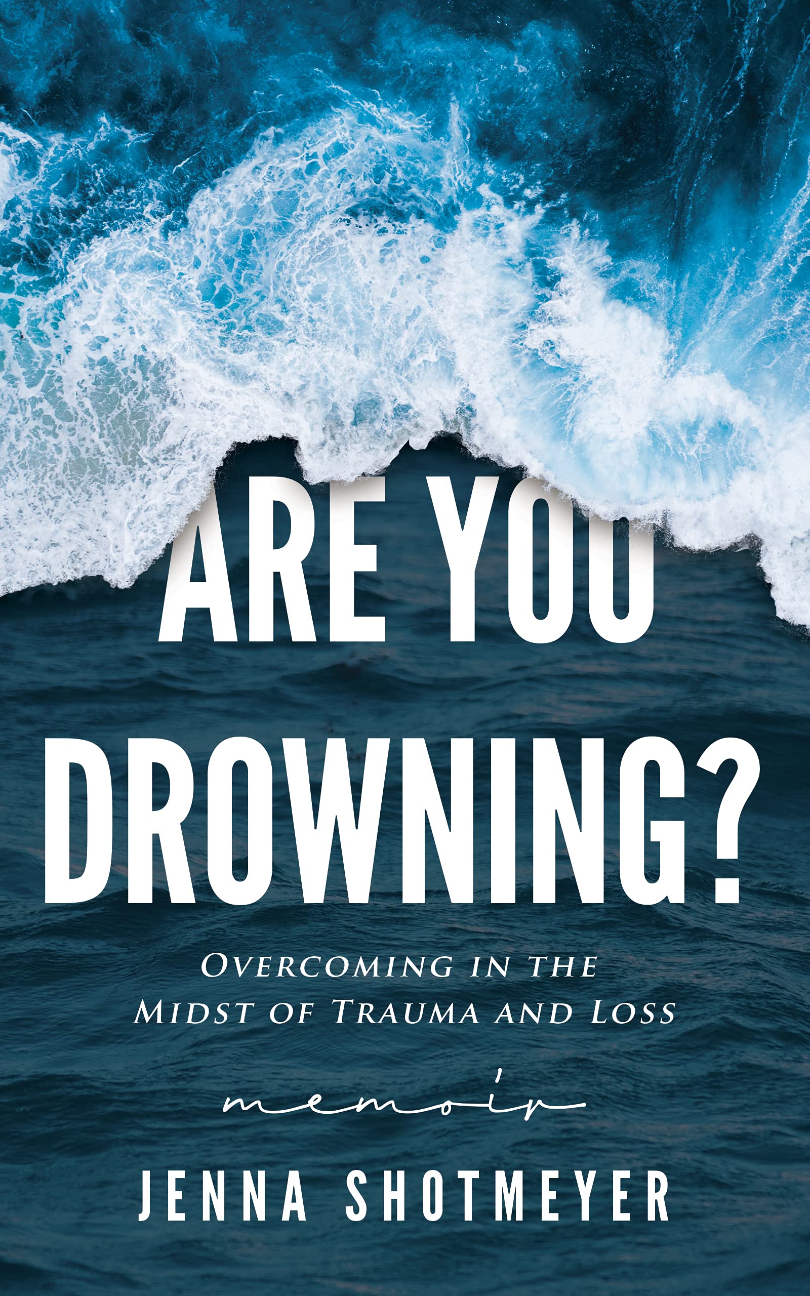 Are You Drowning?: Overcoming in the Midst of Trauma and Loss by Jenna ...
