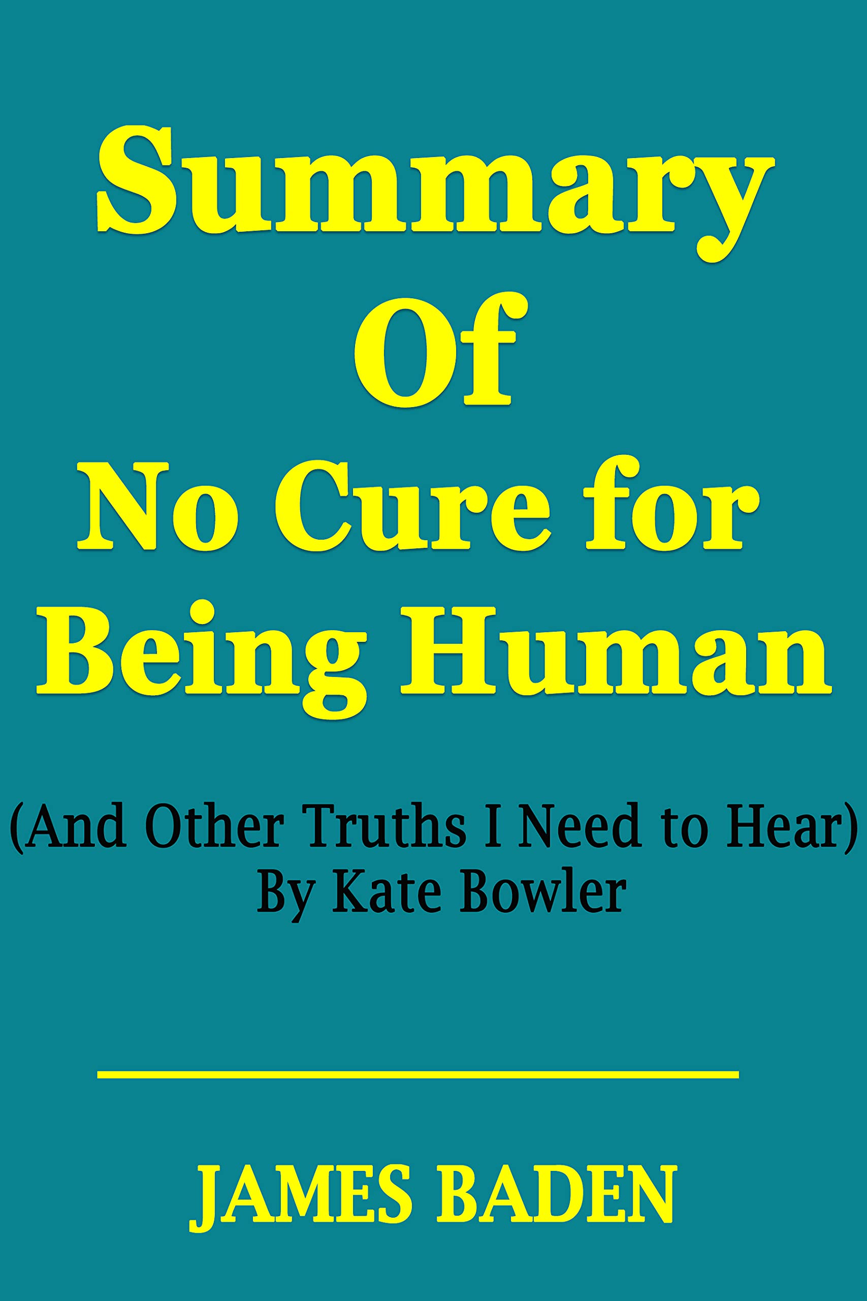 SUMMARY OF NO CURE FOR BEING HUMAN: (And Other Truths I Need to Hear ...