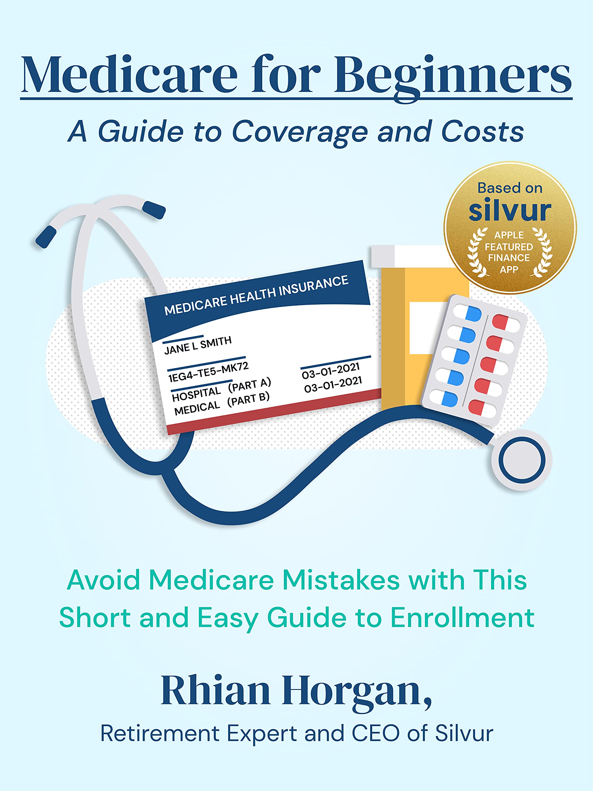 Medicare For Beginners: A Guide to Coverage and Costs: Avoid Medicare mistakes with this short ...