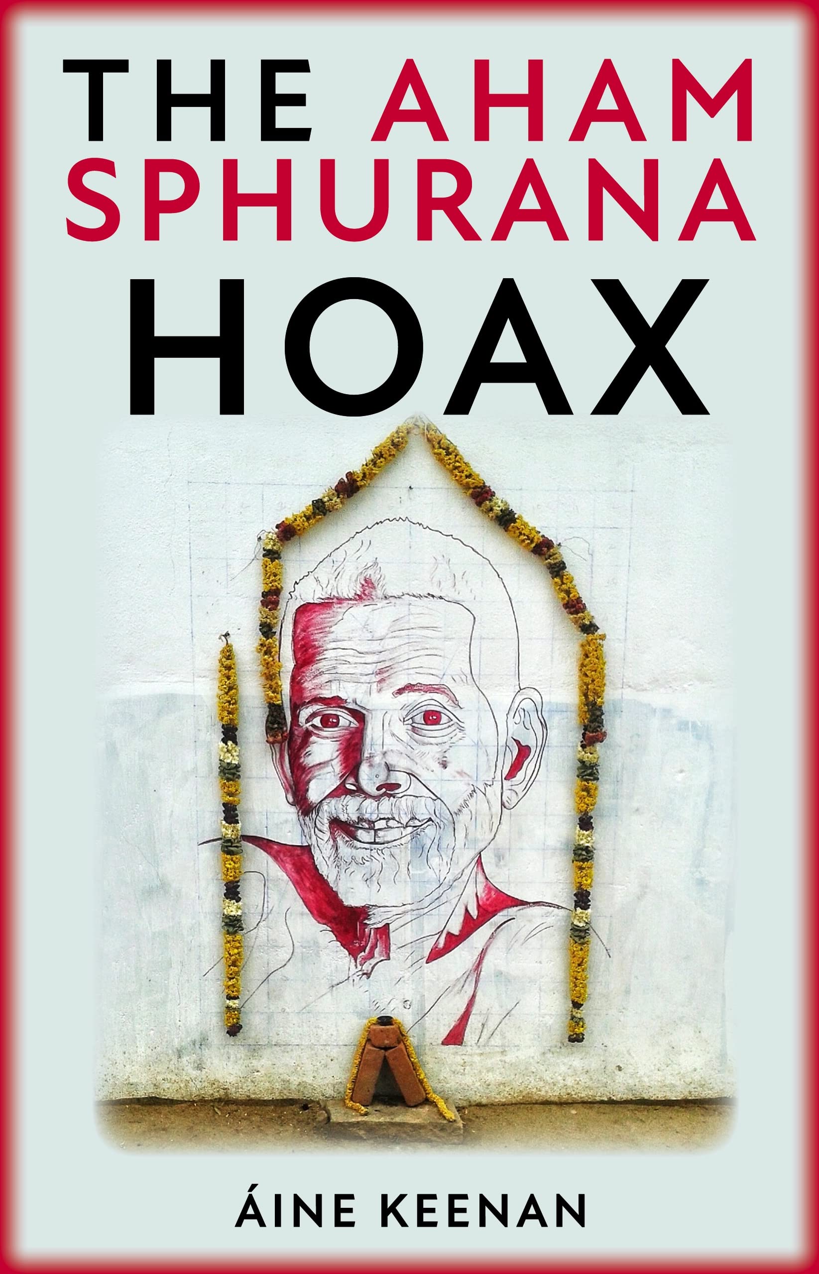 The Aham Sphurana Hoax: A Scintillation Of Bhagavan Sri Ramana Maharshi ...