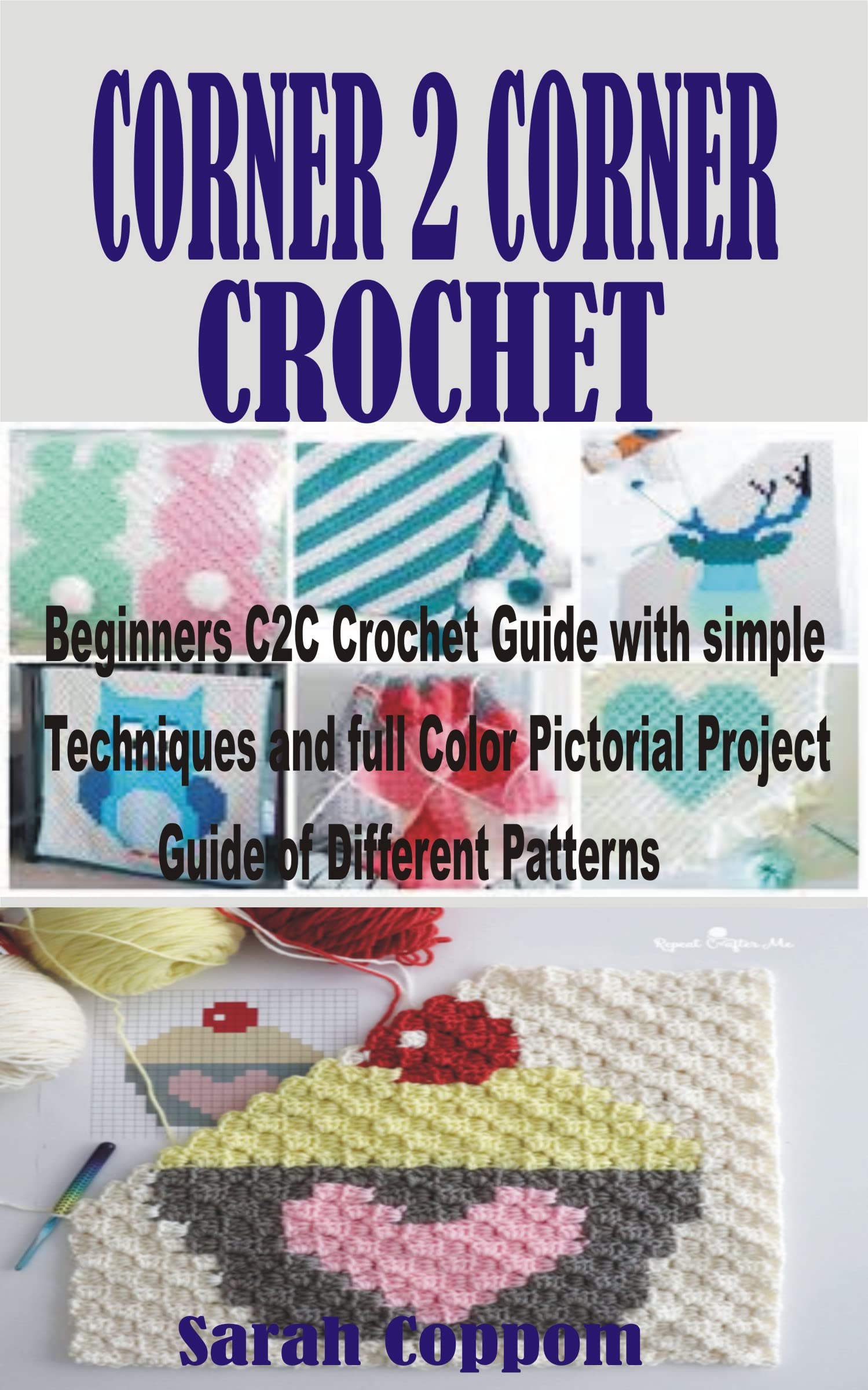 CORNER 2 CORNER CROCHET: Beginners C2C Crochet Guide with simple Techniques and full Color ...