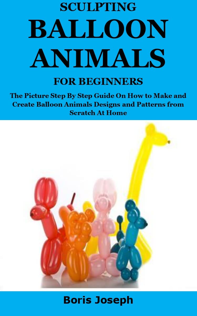 Sculpting Balloon Animals for Beginners by Boris Joseph | Goodreads