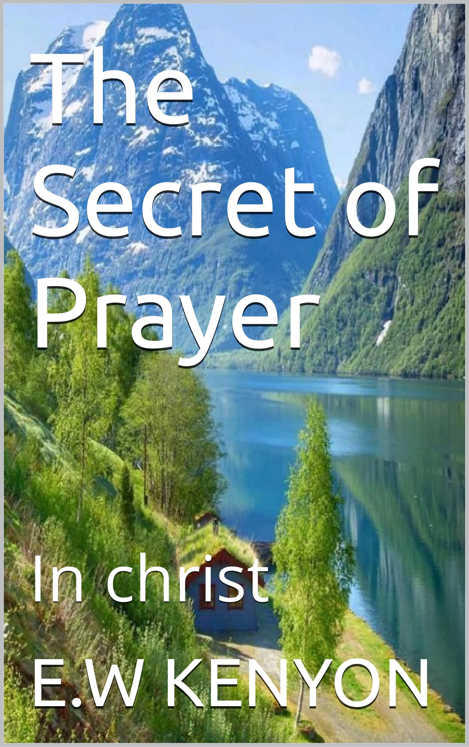 The Secret of Prayer : In christ by E.W. Kenyon | Goodreads