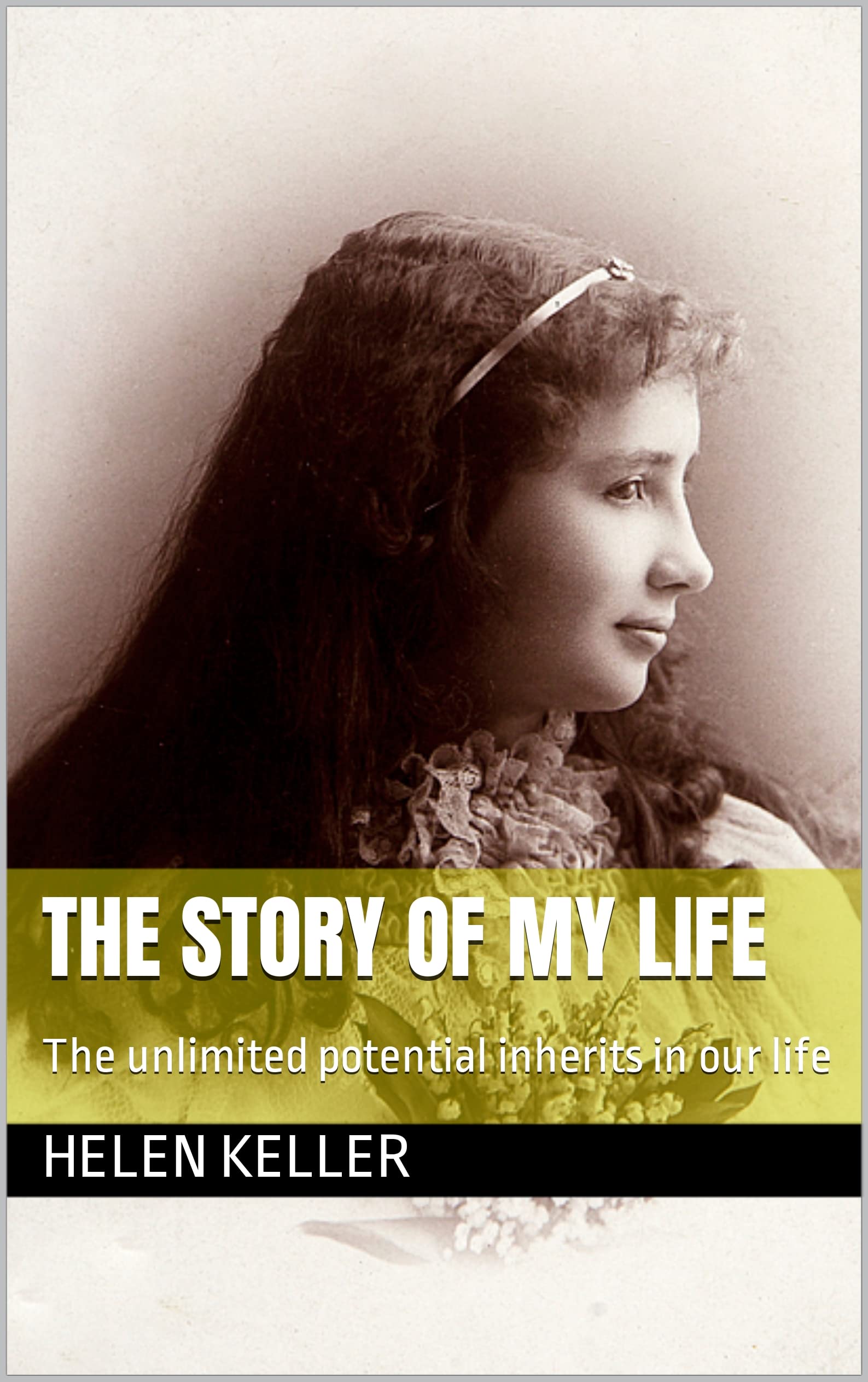 The Story of My Life (Annotated) (illustrated): The unlimited potential ...
