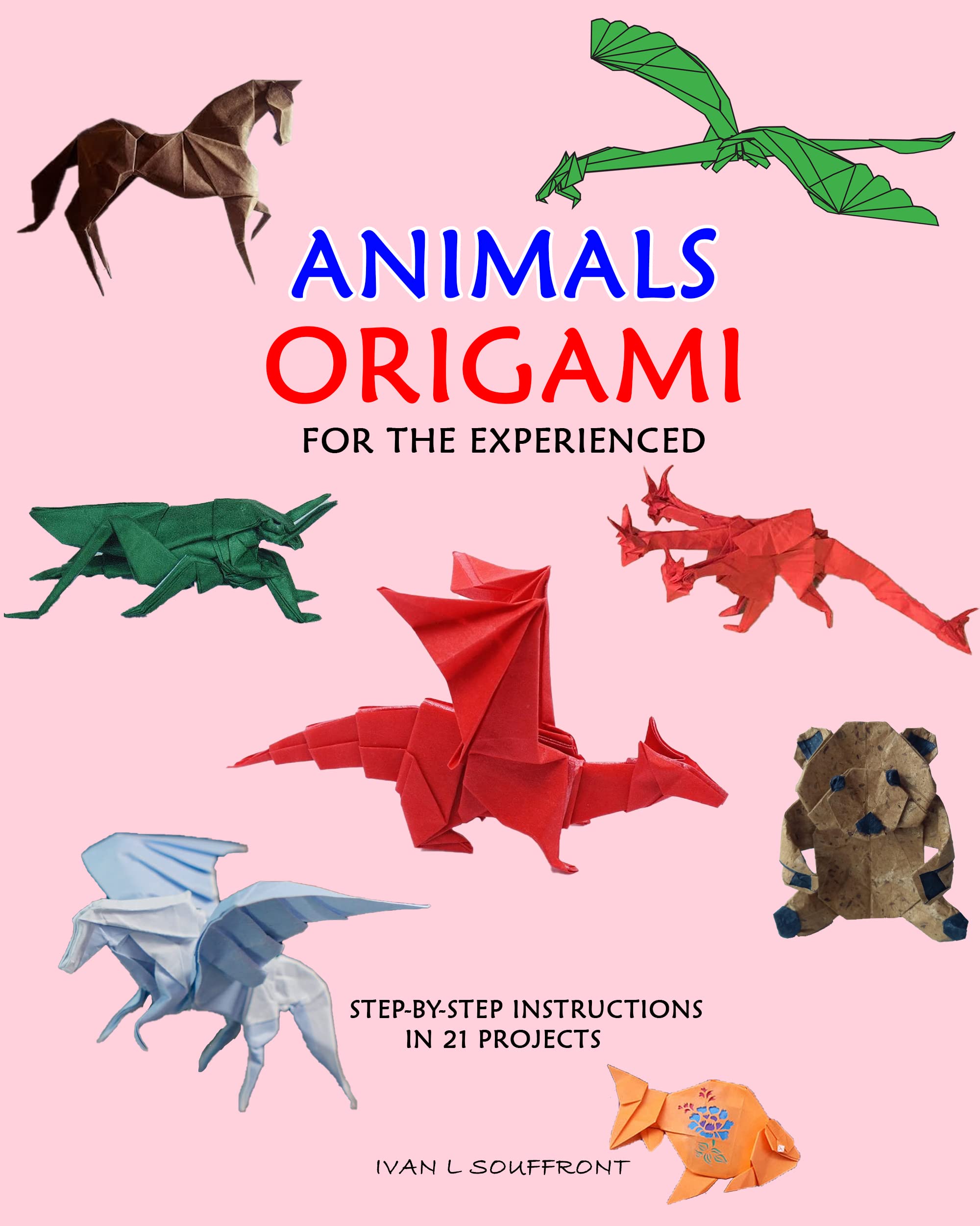 Animal Origami for the Experienced: Step-by-Step Instructions in 21 ...