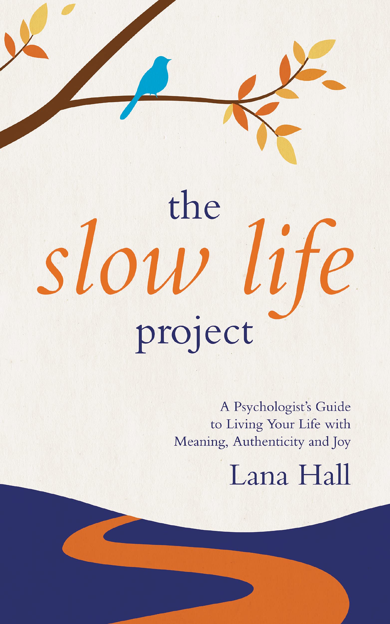 The Slow Life Project: A Psychologist’s Guide to Living Your Life with ...