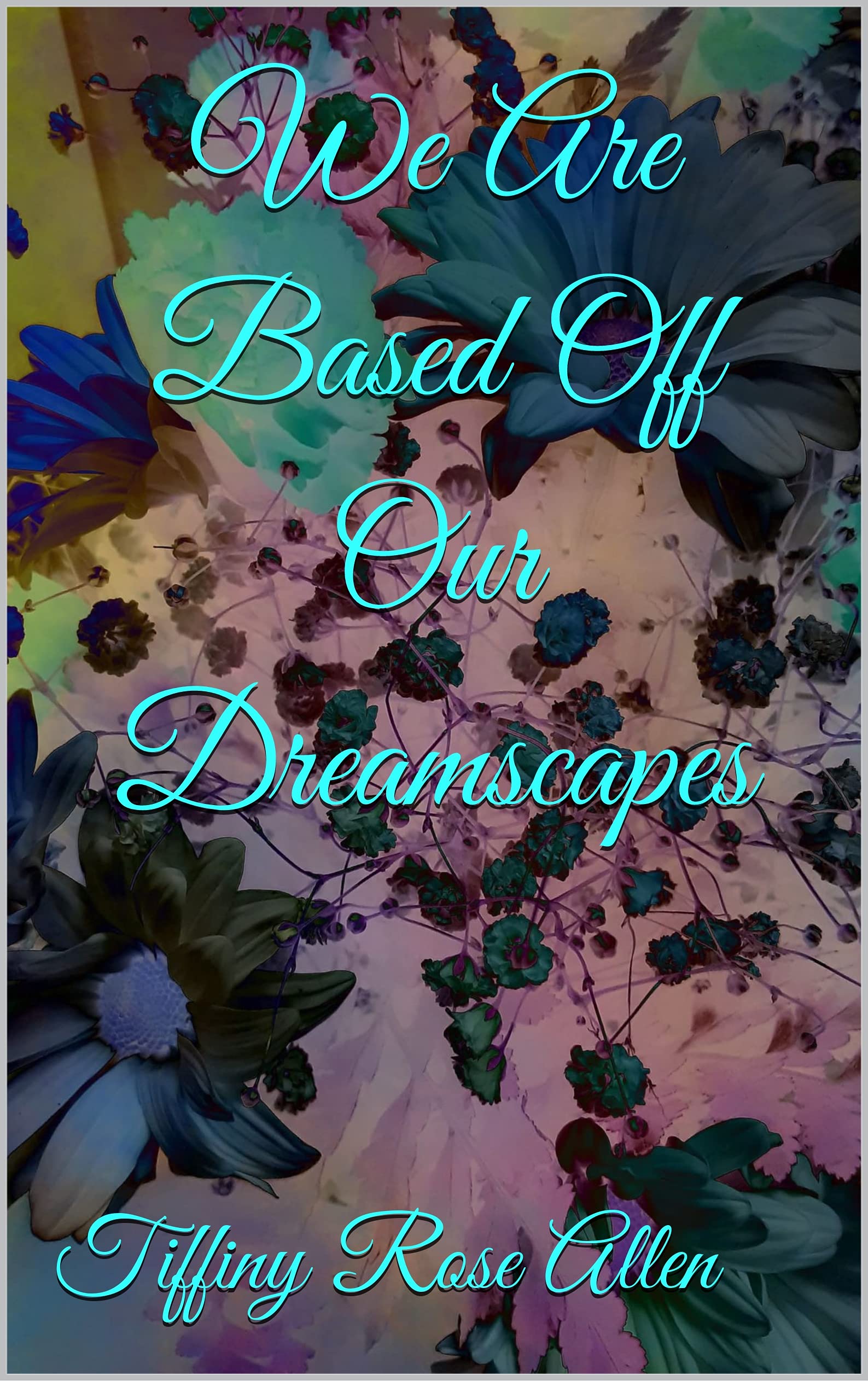 We Are Based Off Our Dreamscapes by Tiffiny Rose Allen | Goodreads