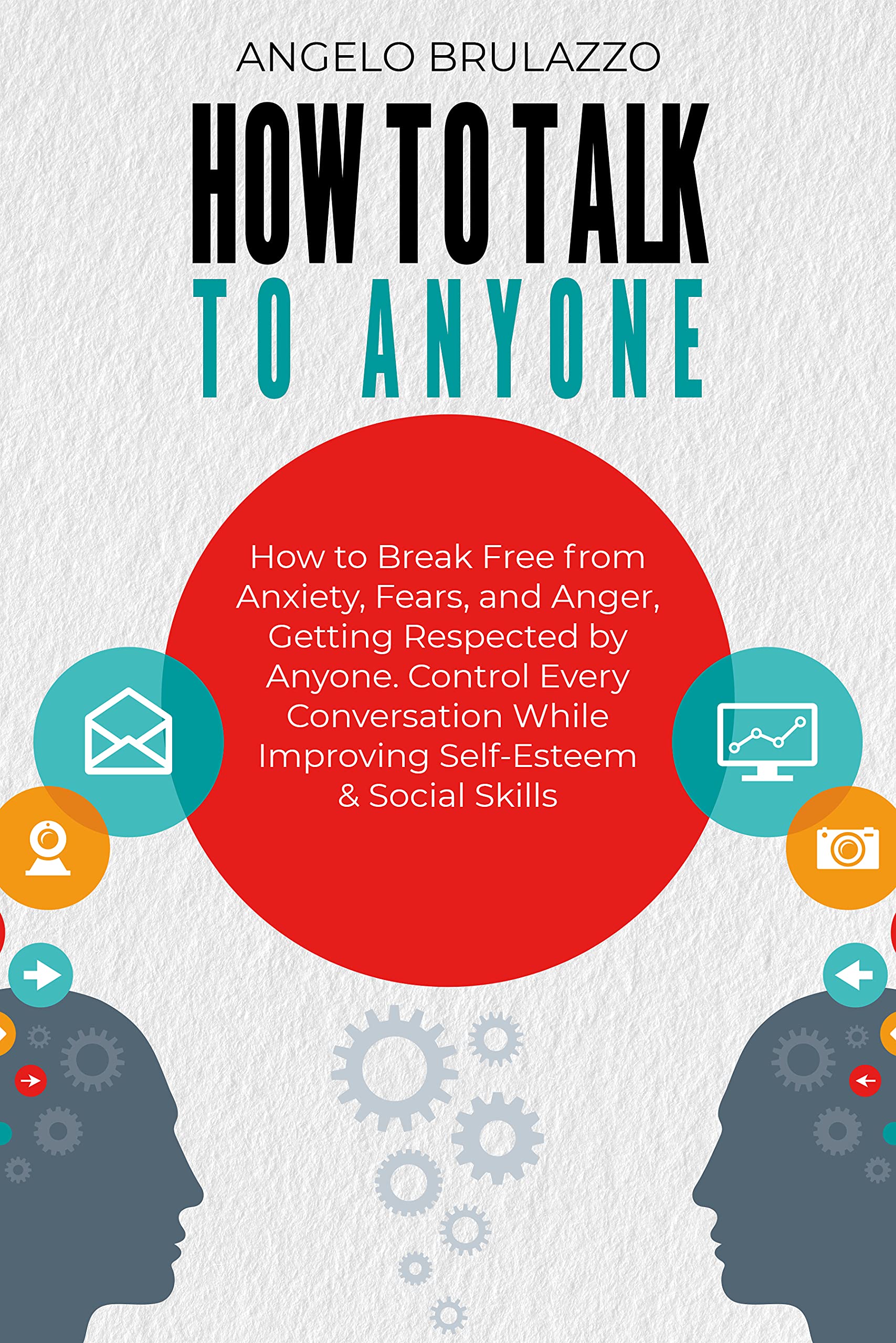 HOW TO TALK TO ANYONE: How to Break Free from Anxiety, Fears, and Anger ...