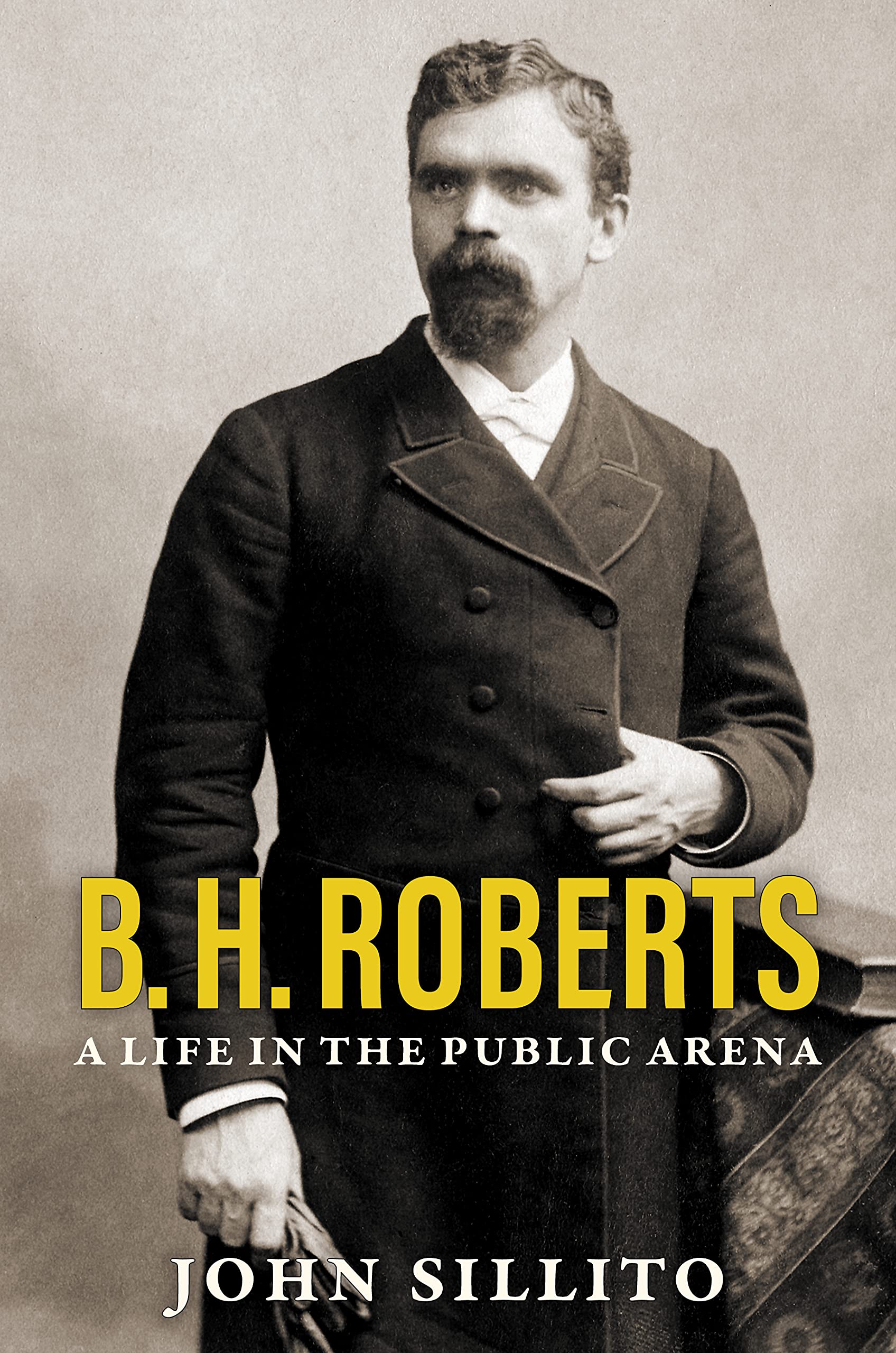 B. H. Roberts: A Life in the Public Arena by John Sillito | Goodreads