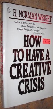 How to Have a Creative Crisis by H. Norman Wright | Goodreads