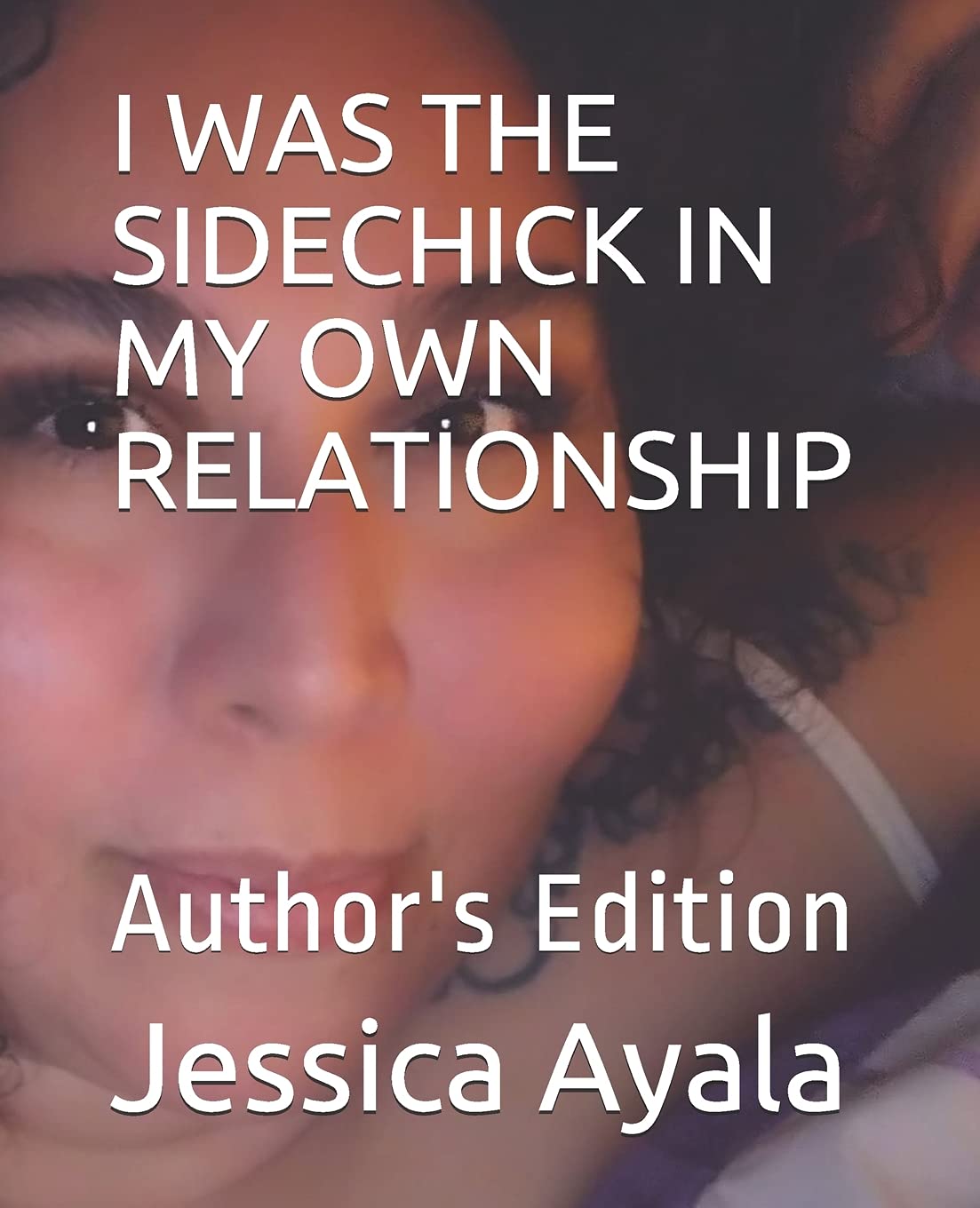 I WAS THE SIDECHICK IN MY OWN RELATIONSHIP: Author's Edition by Jessica ...