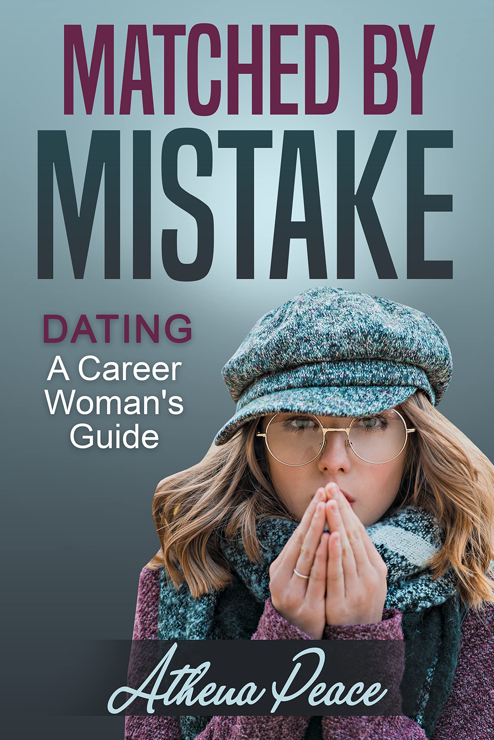 Matched by Mistake: Dating: A Career Woman’s Guide by Athena Peace | Goodreads