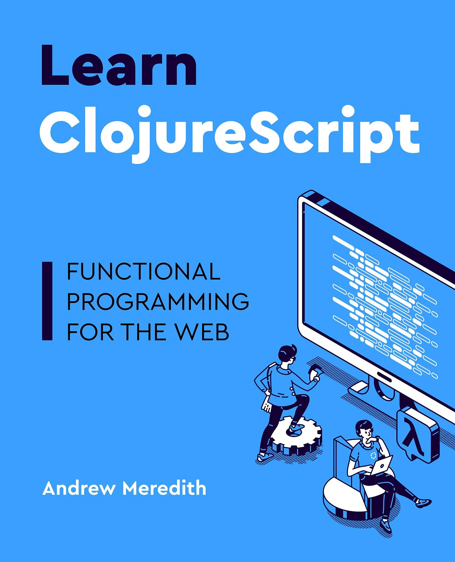 Learn ClojureScript: Functional programming for the web by Andrew Meredith | Goodreads