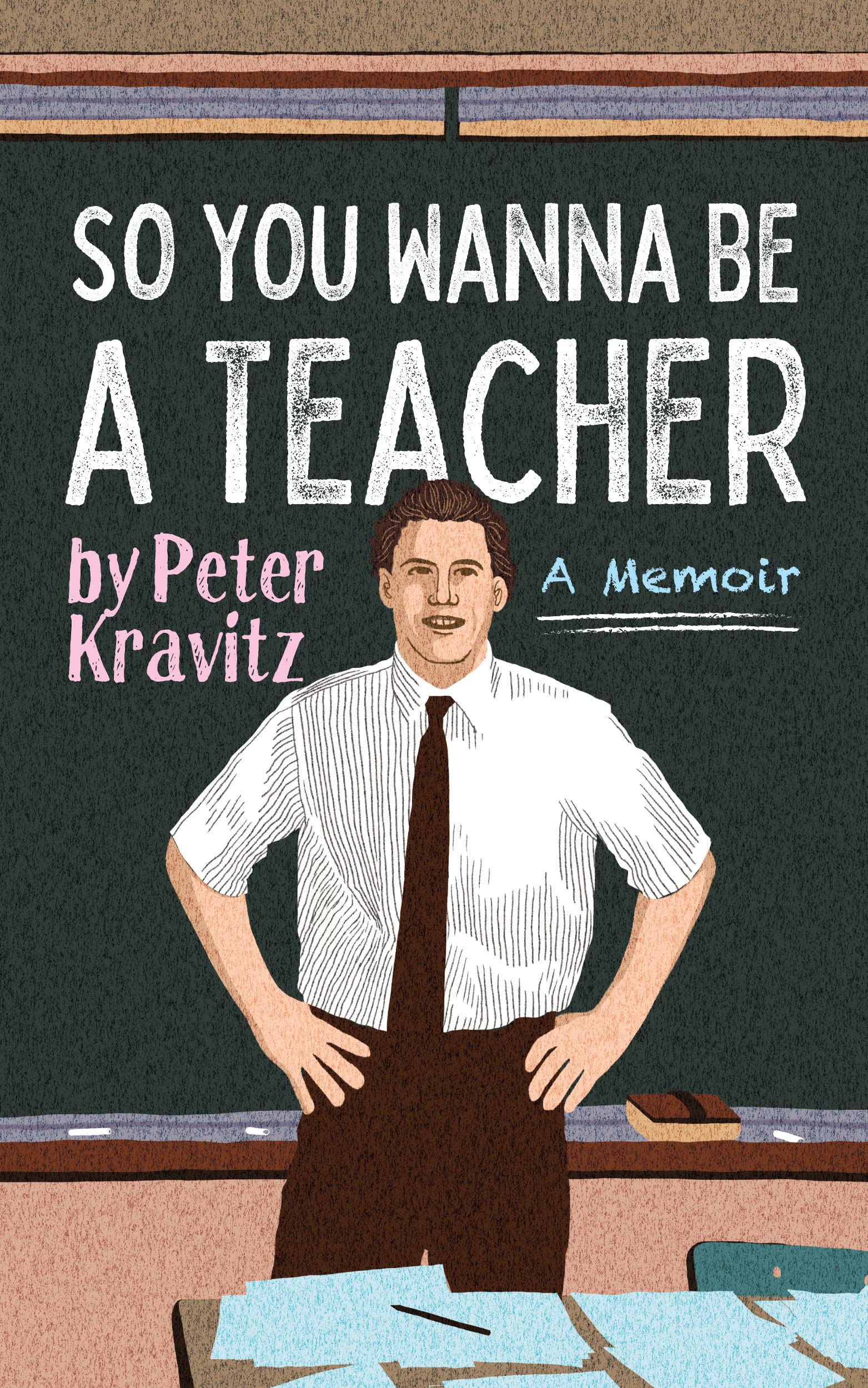 So You Wanna Be a Teacher, a Memoir: 32 Years of Sweat Hogs, Teen Angst ...