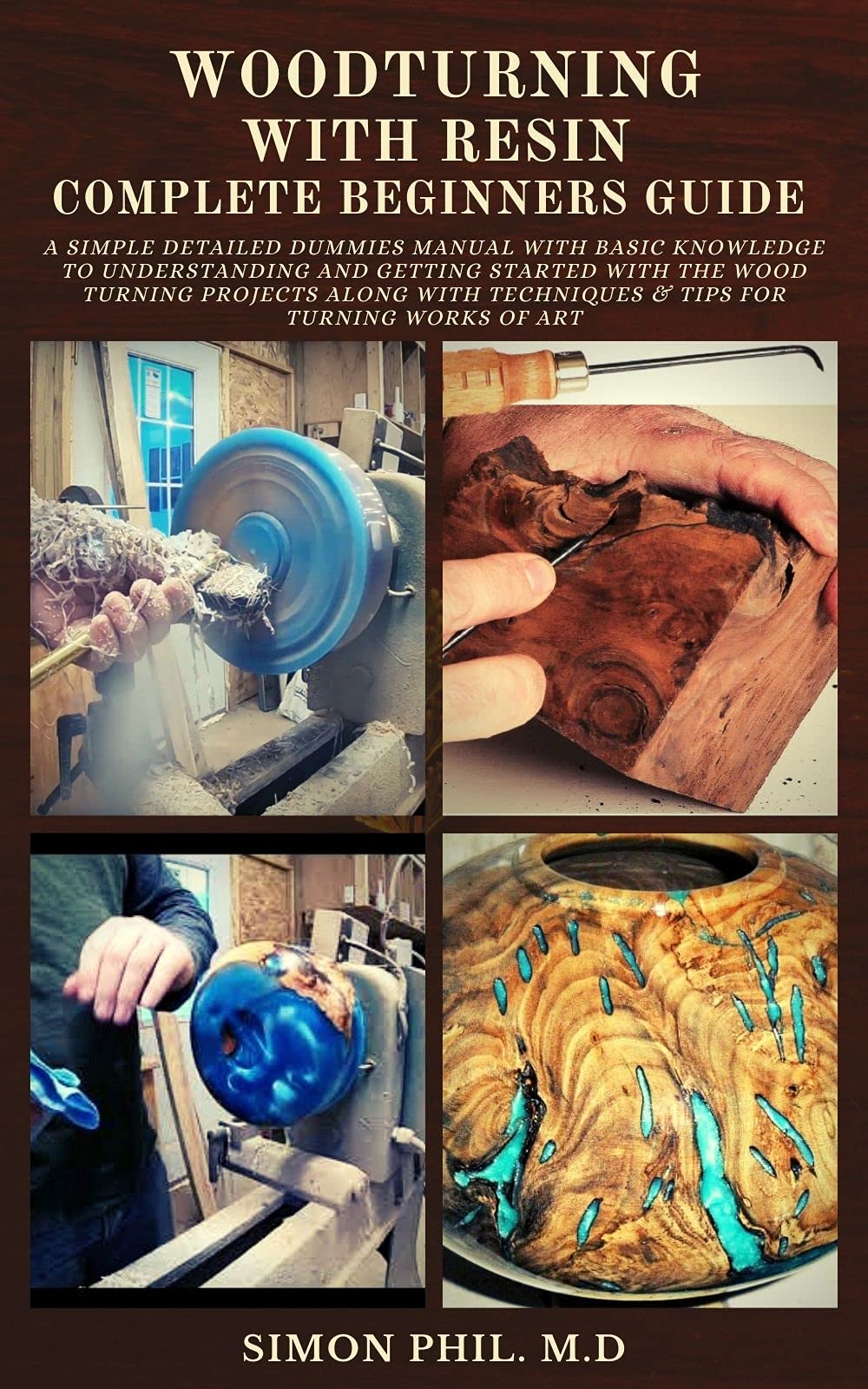 WOODTURNING WITH RESIN COMPLETE BEGINNERS GUIDE by Simon Phil | Goodreads