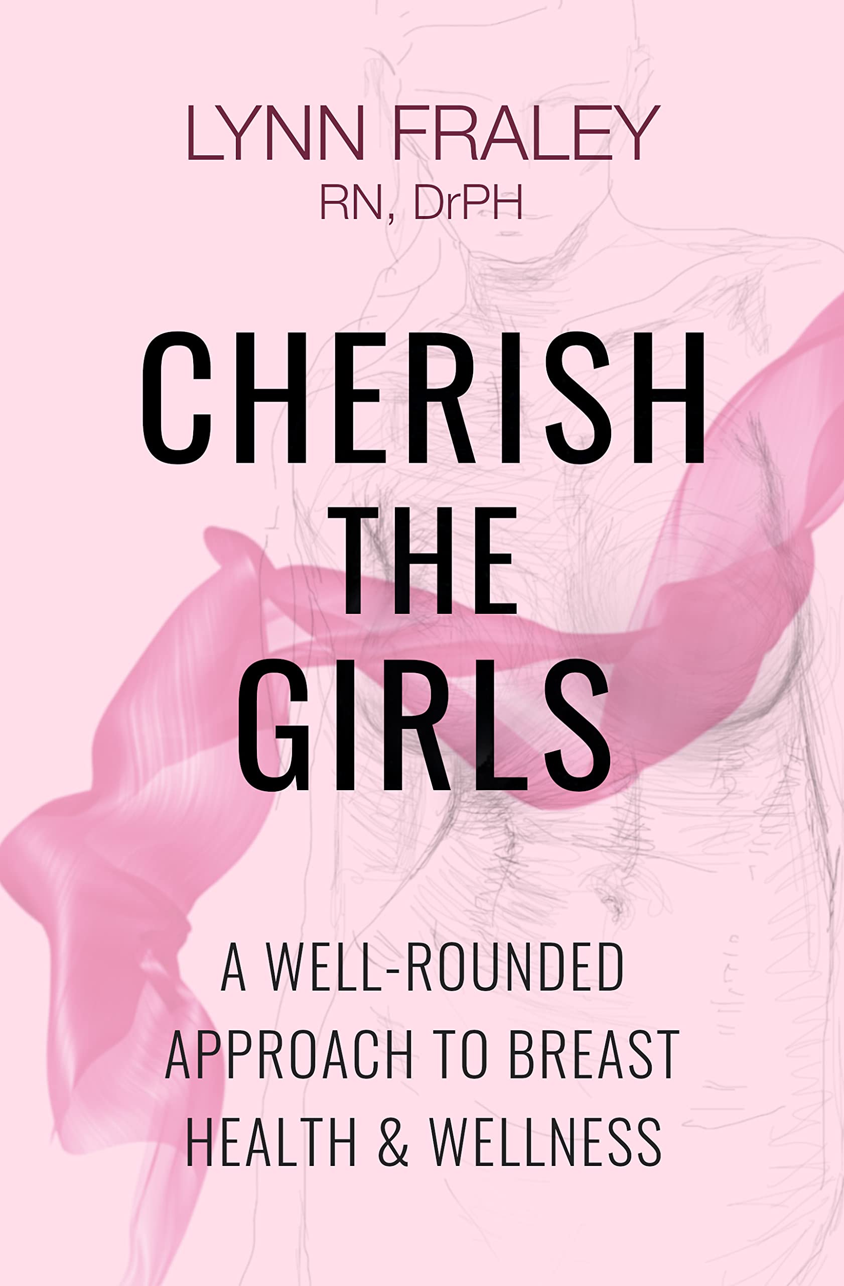 Cherish The Girls: A Well-Rounded Approach to Breast Health and Wellness by Lynn Fraley | Goodreads
