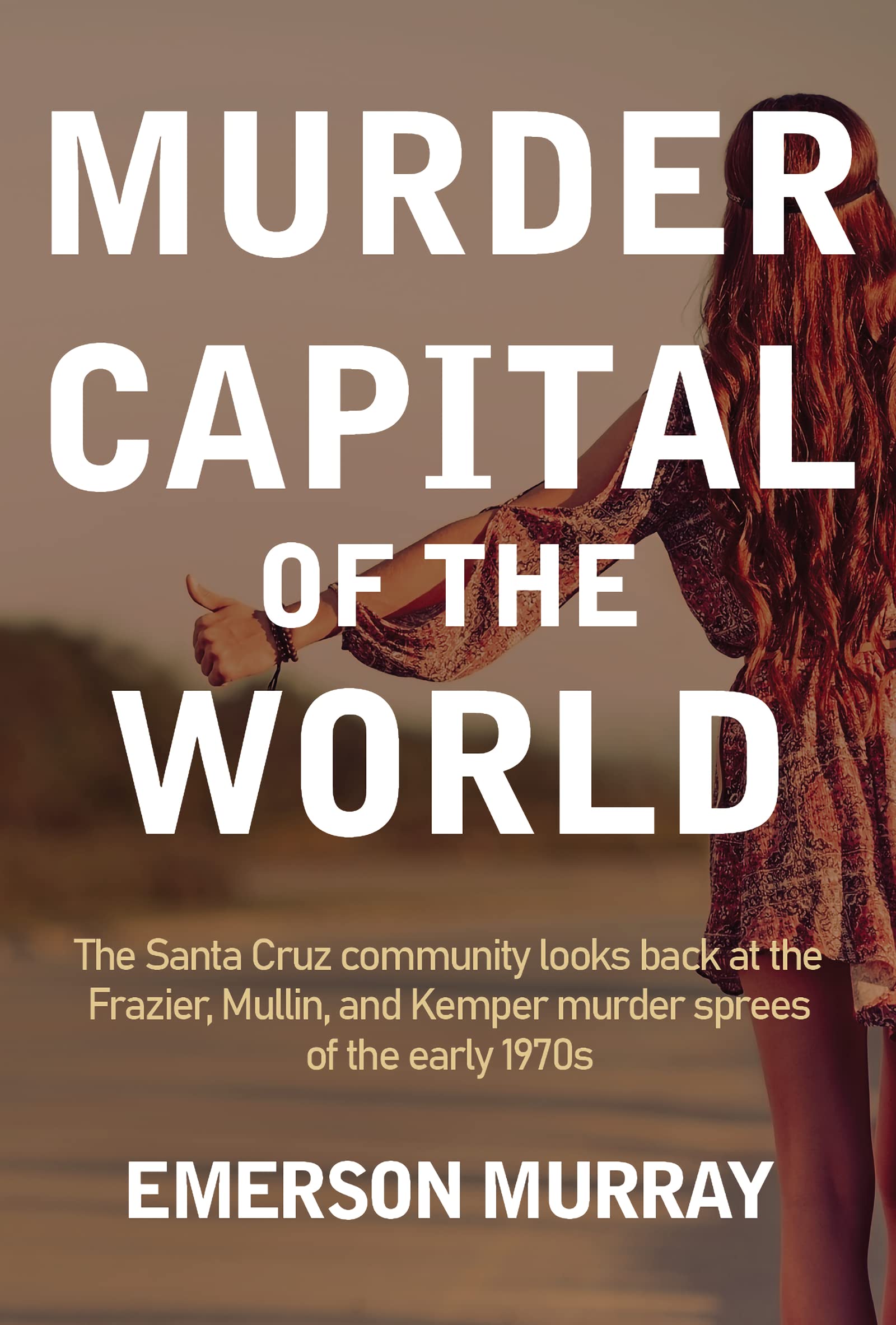 Murder Capital of the World: The Santa Cruz community looks back at the ...