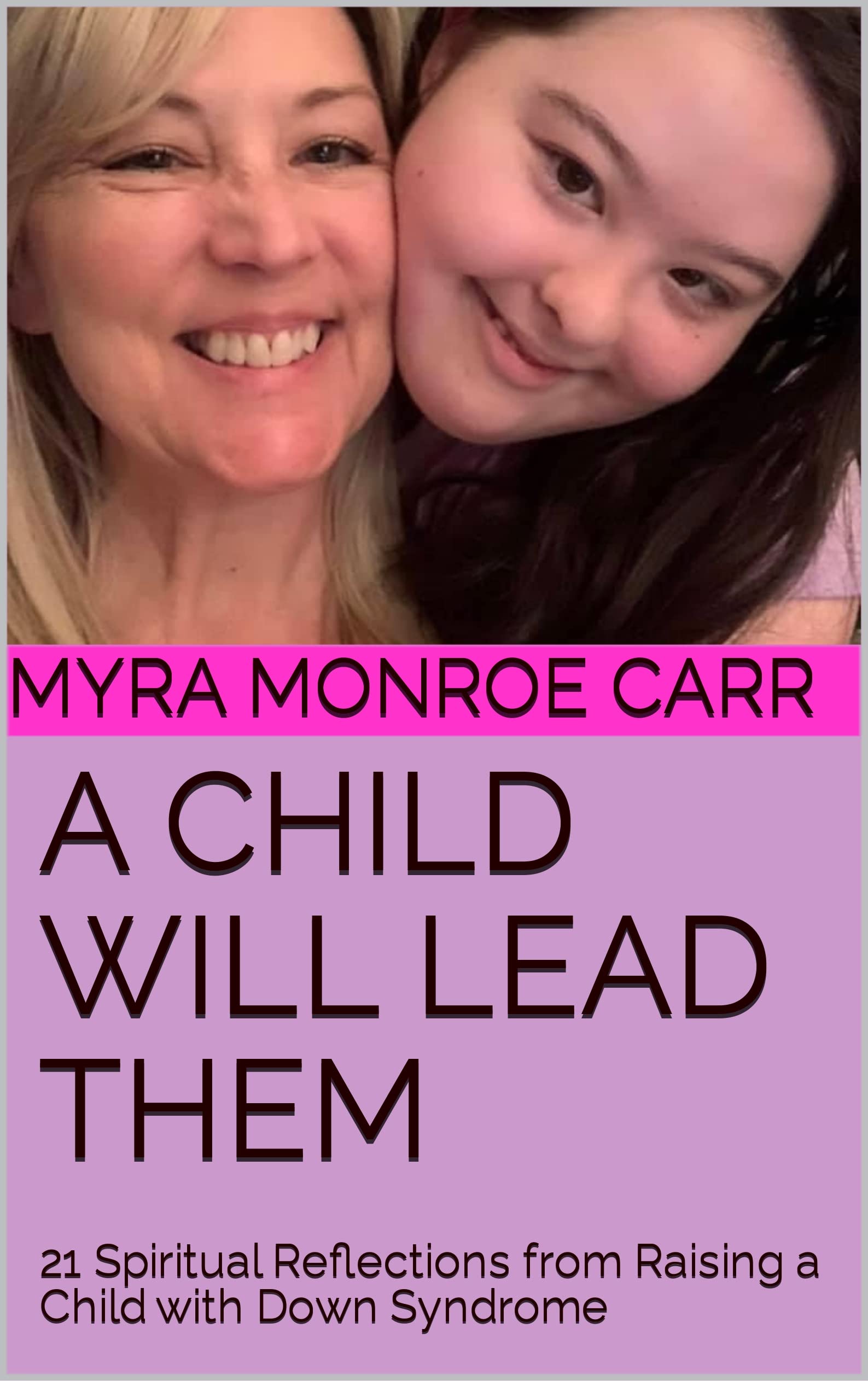 A Child Will Lead Them: 21 Spiritual Reflections from Raising a Child with Down Syndrome by Myra ...