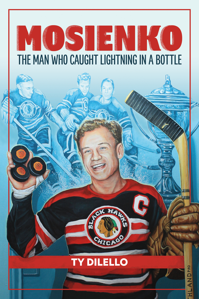 Mosienko: The Man Who Caught Lightning In A Bottle by Ty Dilello ...